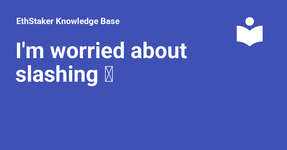 I'm worried about slashing 🔪 - EthStaker Knowledge Base