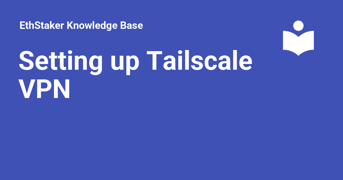Setting up Tailscale VPN - EthStaker Knowledge Base