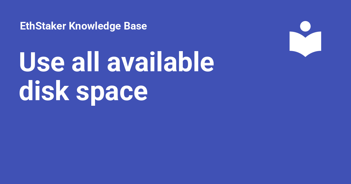 Use all available disk space - EthStaker Knowledge Base Use all available disk space - EthStaker Knowledge Base