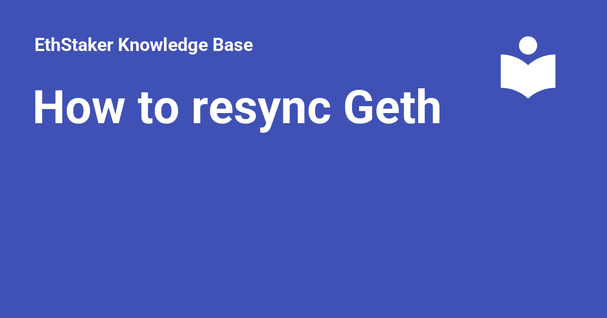 How to resync Geth - EthStaker Knowledge Base