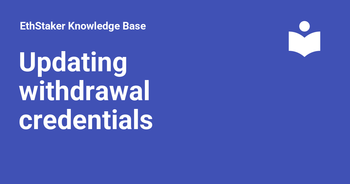 Updating withdrawal credentials - EthStaker Knowledge Base